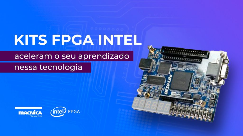 Kits FPGA Intel aceleram o seu aprendizado nessa tecnologia - Macnica DHW